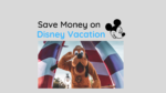 20 Ways to Save on Your Next Disney Vacation